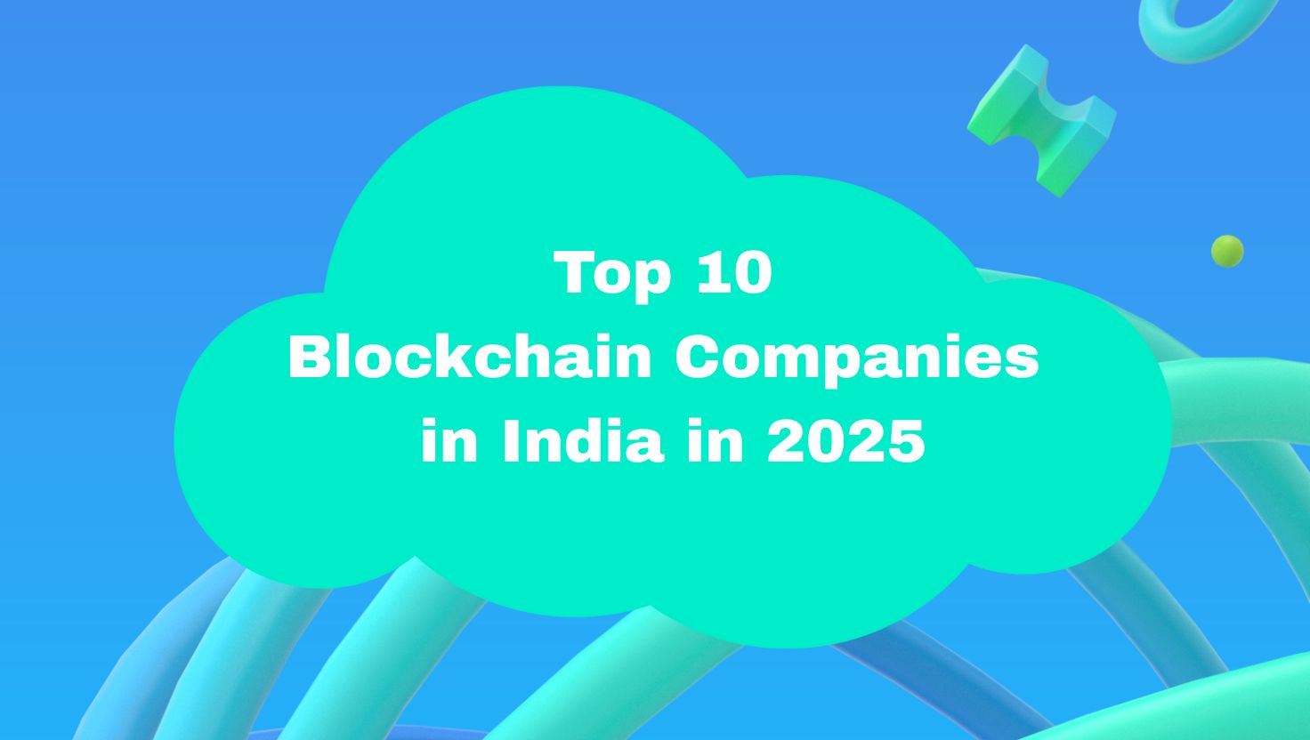 Top 10 Blockchain Companies In India You Should Know In 2025!